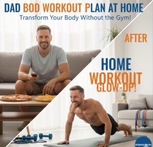 Dad Bod Workout Plan at Home: Simple Exercises for Busy Fathers
